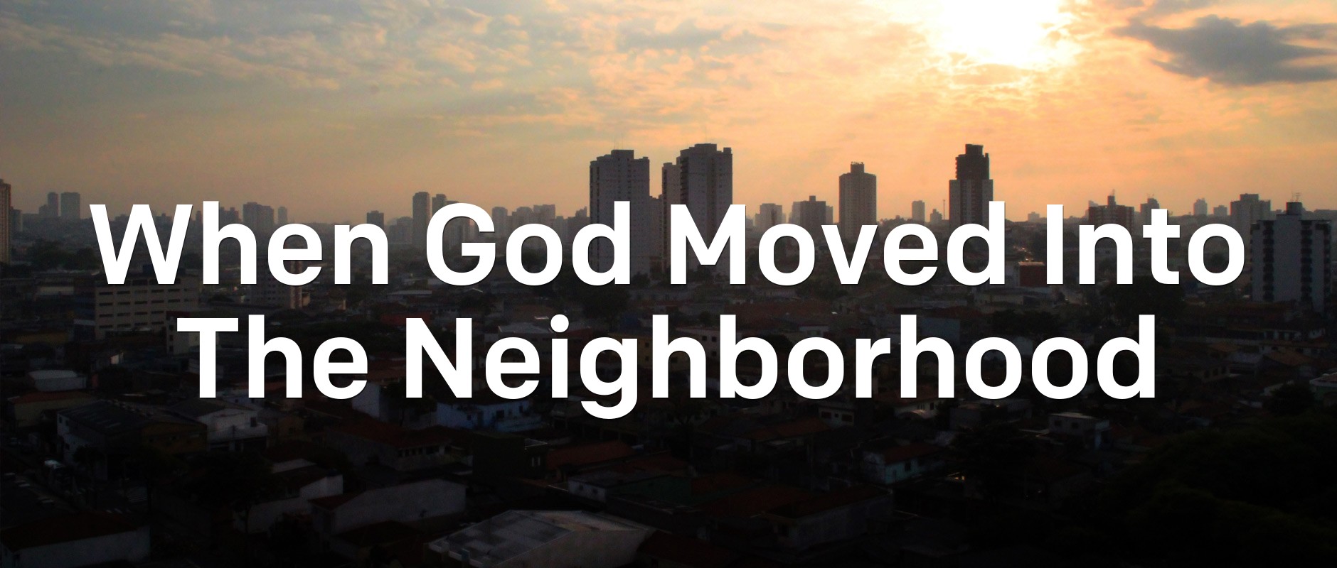 When God Moved Into The Neighborhood | Articles | NewSpring Church