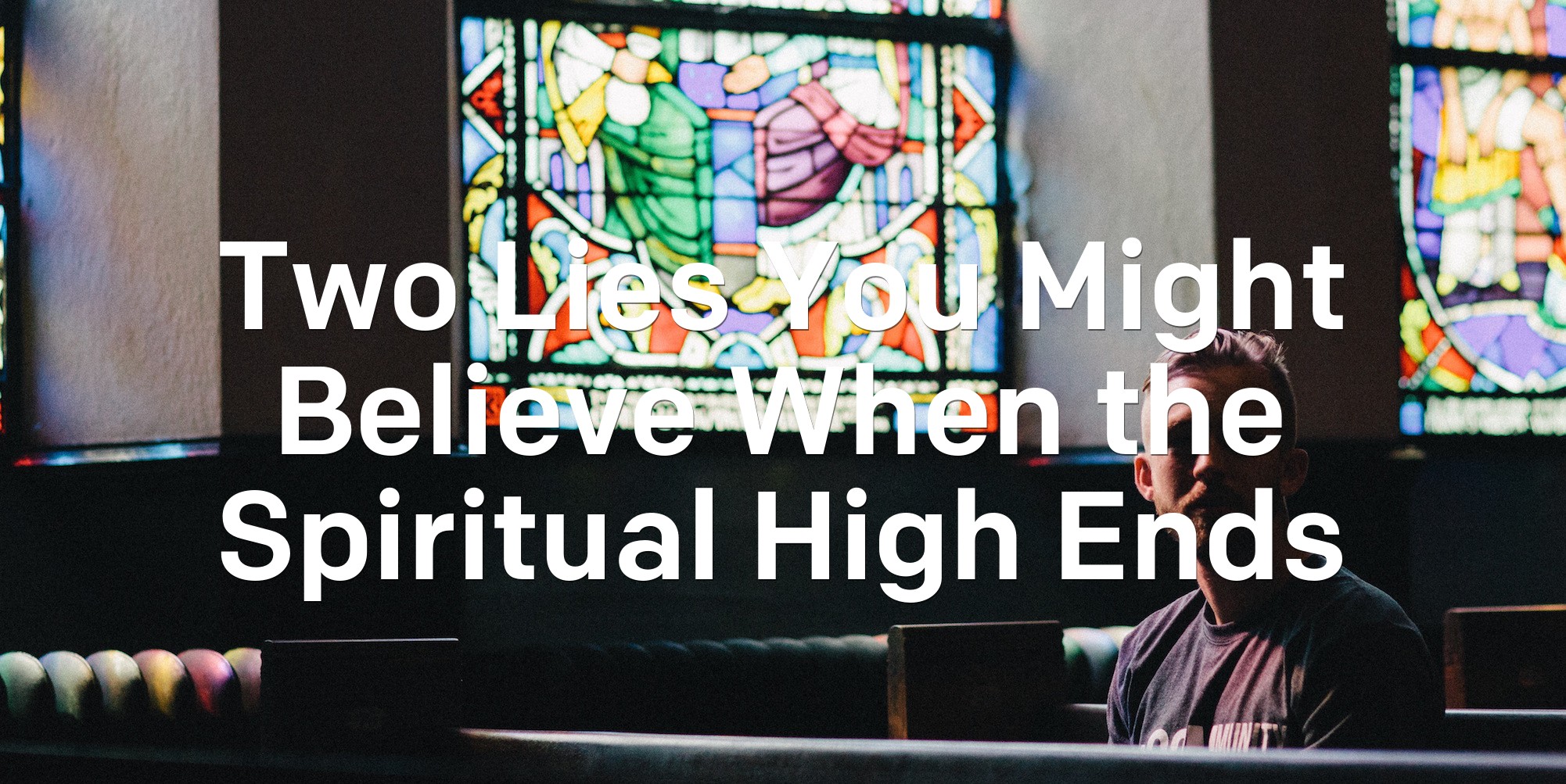 Two Lies You Might Believe When the Spiritual High Ends | Articles ...